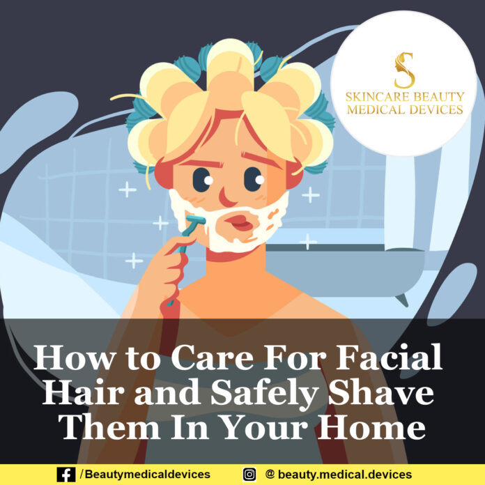 How to Care For Facial Hair and Safely Shave Them In Your Home