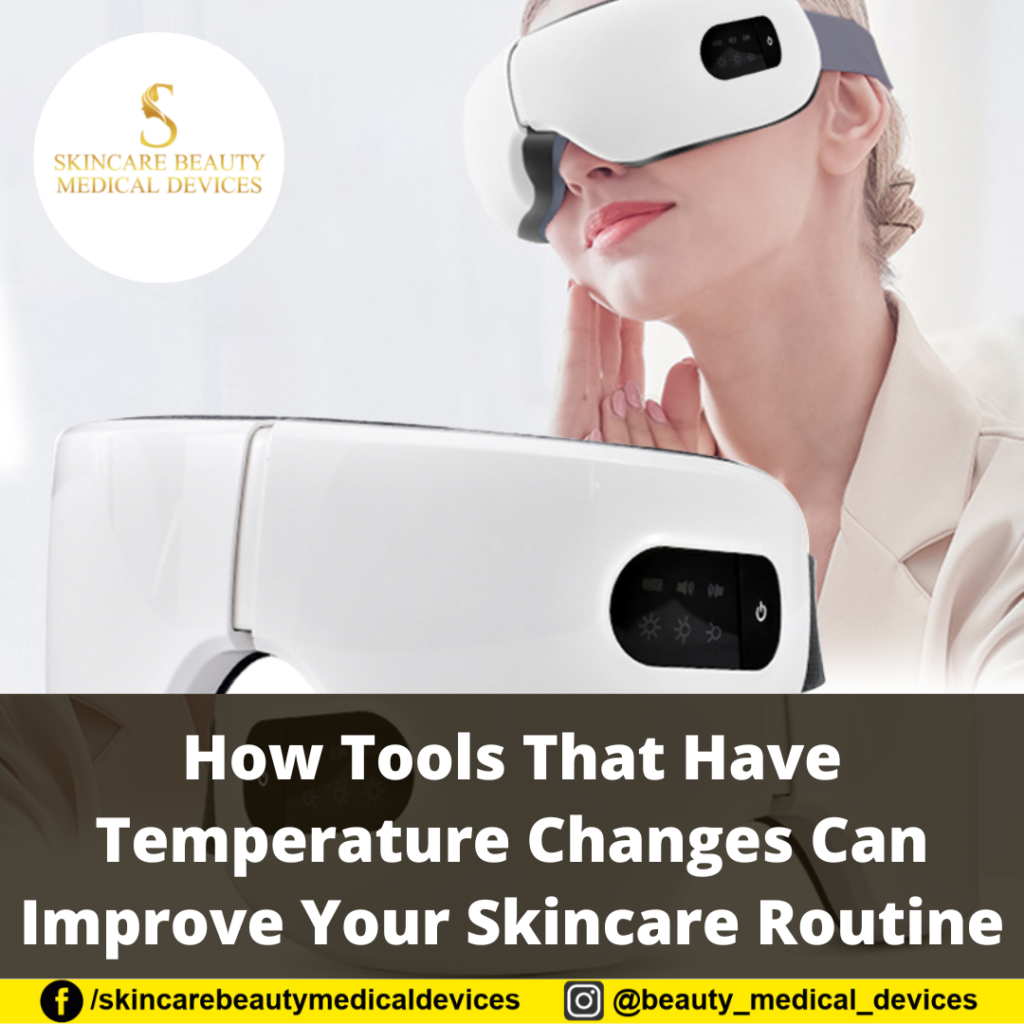 How Tools That Have Temperature Changes Skincare Routine