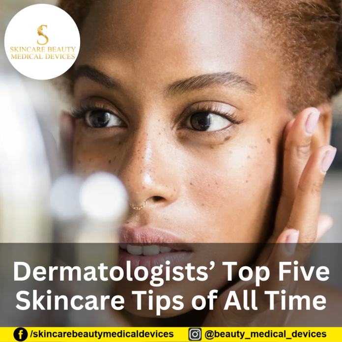 Dermatologists’ Top Five Skincare Tips of All Time